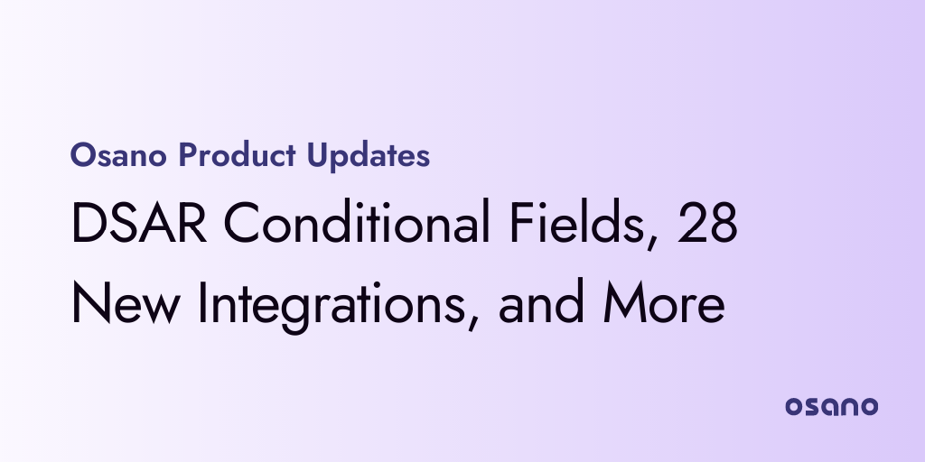 New in Osano: DSAR Conditional Fields, 28 New Integrations, and More! | Osano